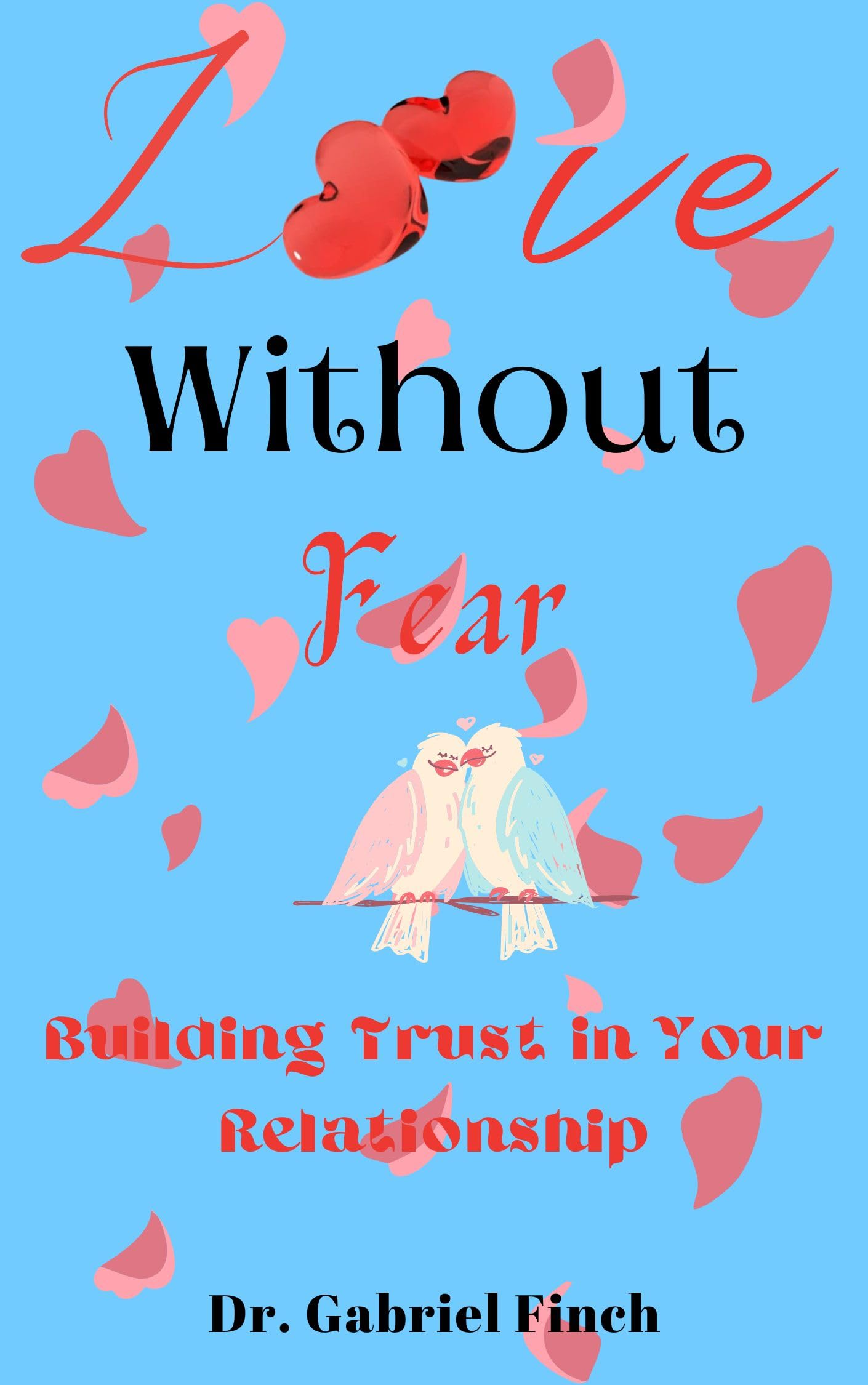 Love Without Fear: Building Trust in Your Relationship by Gabriel Finch ...