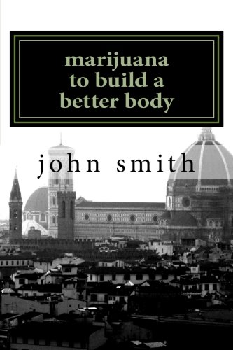 marijuana to build a better body: marijuana and bodybuilding by John ...