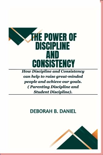 THE POWER OF DISCIPLINE AND CONSISTENCY: How Discipline and Consistency ...
