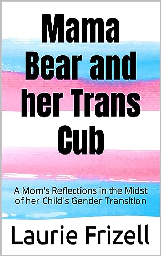 Mama Bear and her Trans Cub: A Mom's Reflections in the Midst of her ...