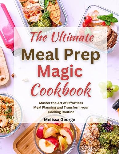 The Ultimate Meal Prep Magic cookbook : Master The Art of Effortless ...