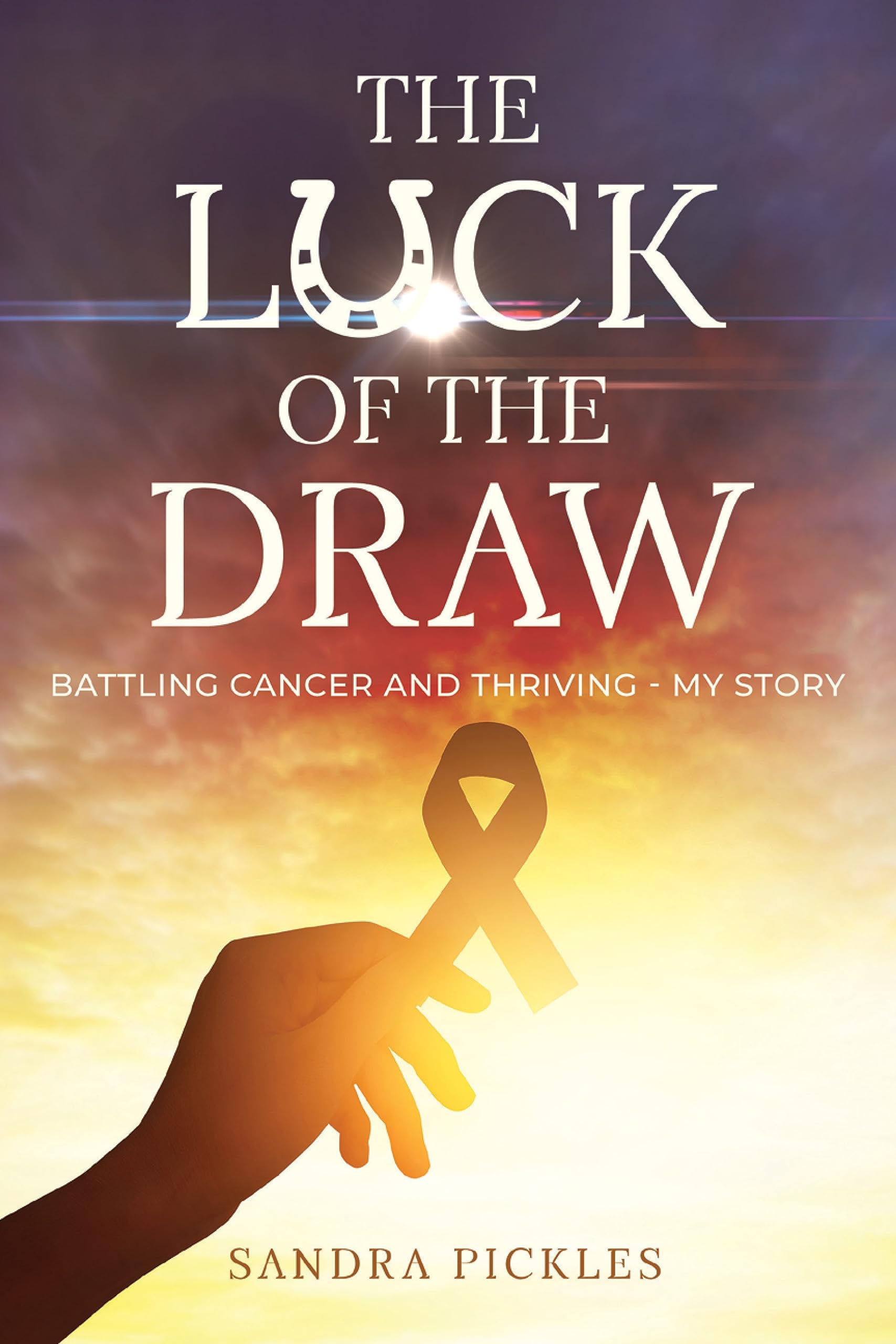 The Luck Of The Draw: Battling Cancer and Thriving-My Story by Sandra ...