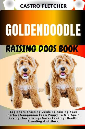 GOLDENDOODLE RAISING DOGS BOOK: Beginners Training Guide To Raising ...