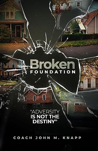 Broken Foundation: Adversity Is Not The Destiny by Coach John Knapp ...