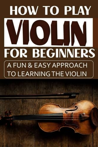 How to Play Violin For Beginners: A Fun & Easy Approach To Learning The ...
