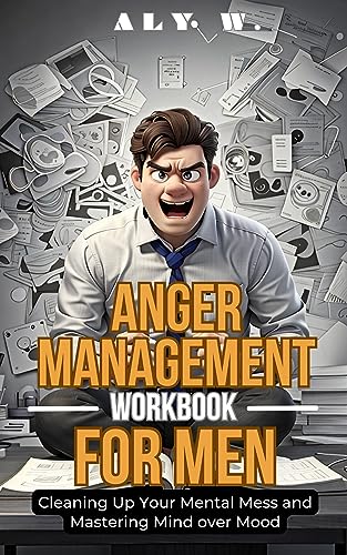 Anger Management Workbook for Men: Cleaning Up Your Mental Mess and ...