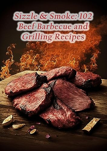 Sizzle & Smoke: 102 Beef Barbecue and Grilling Recipes by Gourmet ...