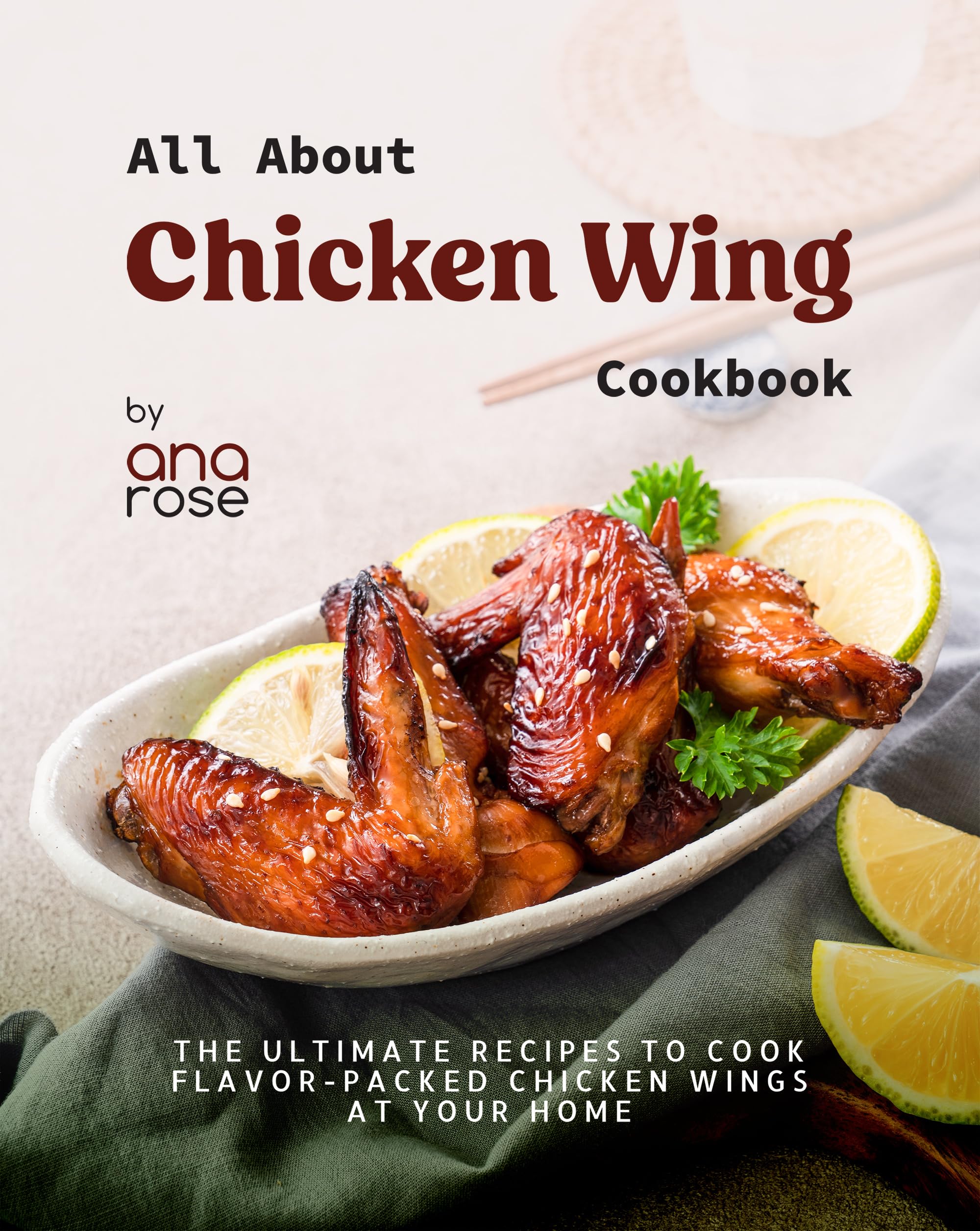 All About Chicken Wing Cookbook: The Ultimate Recipes to Cook Flavor ...