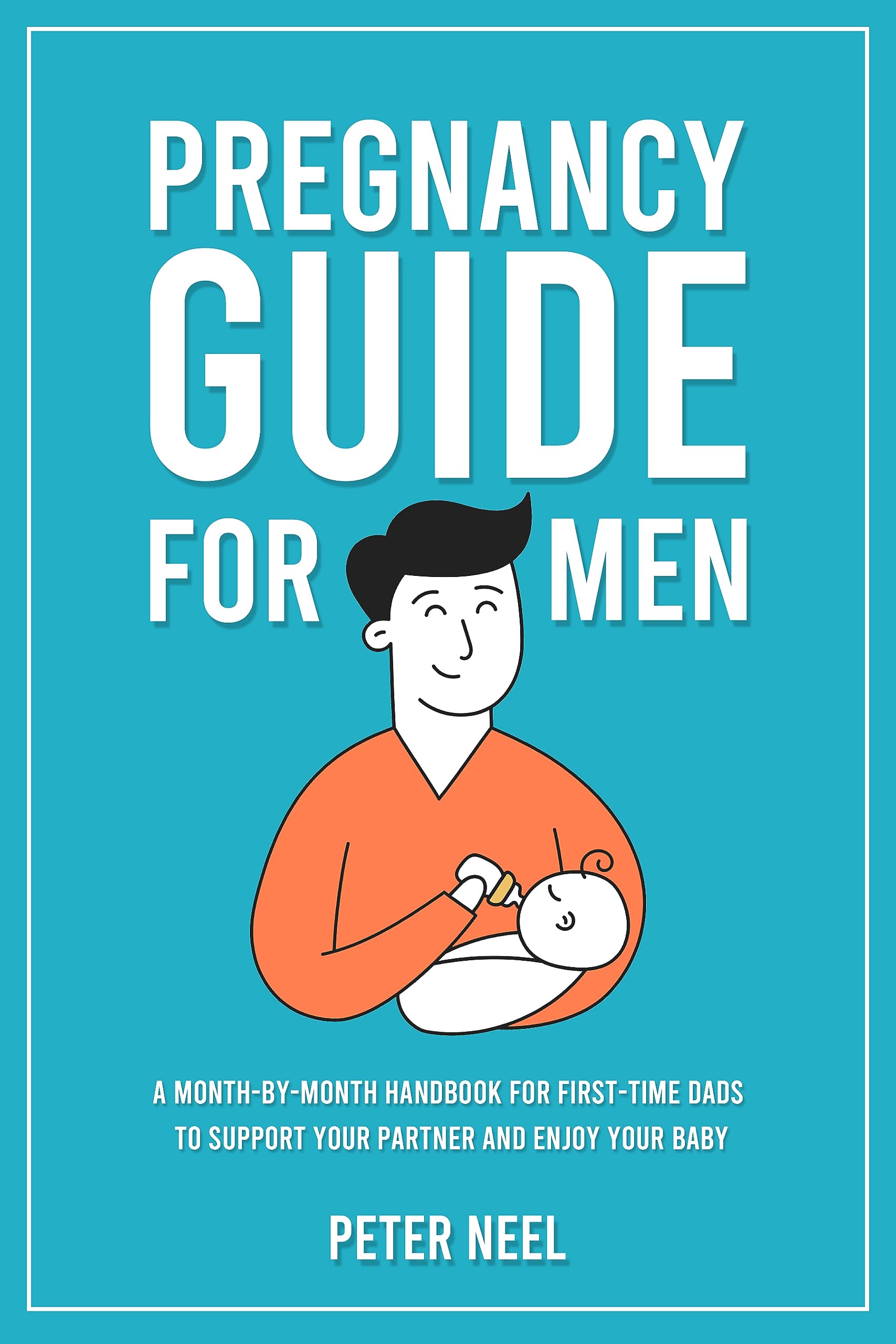 Pregnancy Guide for Men: A Month-By-Month Handbook for First-Time Dads ...