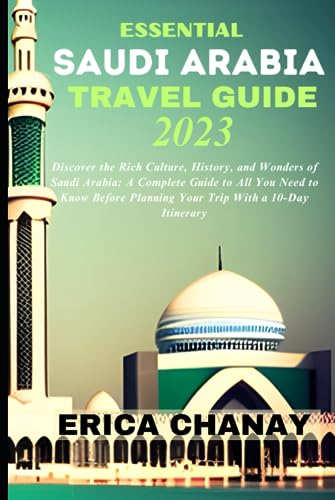 ESSENTIAL SAUDI ARABIA TRAVEL GUIDE 2023: Discover the Rich Culture, History, and Wonders of ...