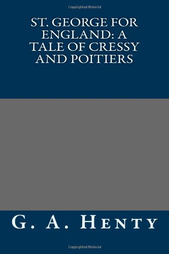 St. George for England: A Tale of Cressy and Poitiers by G. A. Henty ...