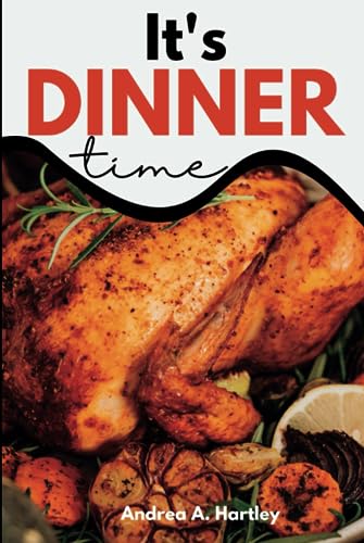 It’s Dinner Time: “The Ultimate Dinner Recipes Cookbook on how to cook ...