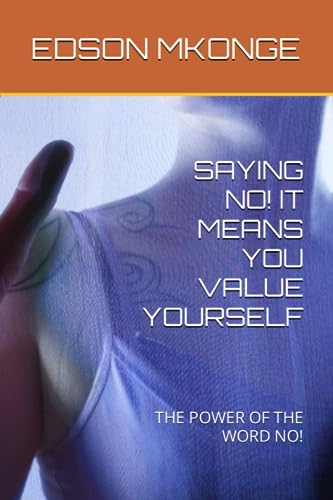 SAYING NO! IT MEANS YOU VALUE YOURSELF: THE POWER OF THE WORD NO. by Edson Mkonge | Goodreads