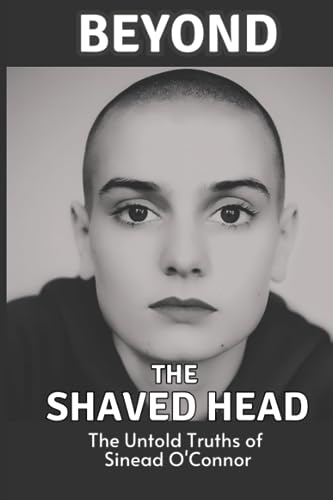 Beyond the Shaved Head: The Untold Truths of Sinead O'Connor by Sharon ...