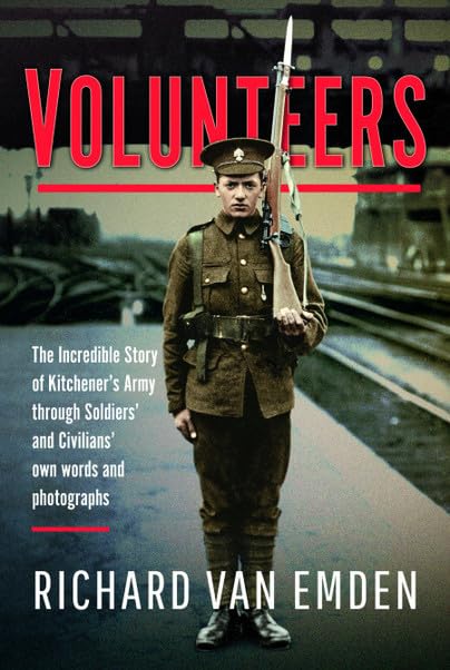 Volunteers: The Incredible Story of Kitchener's Army Through Soldiers ...