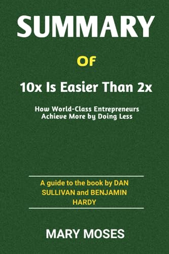SUMMARY OF 10x Is Easier Than 2x: How World-Class Entrepreneurs Achieve ...