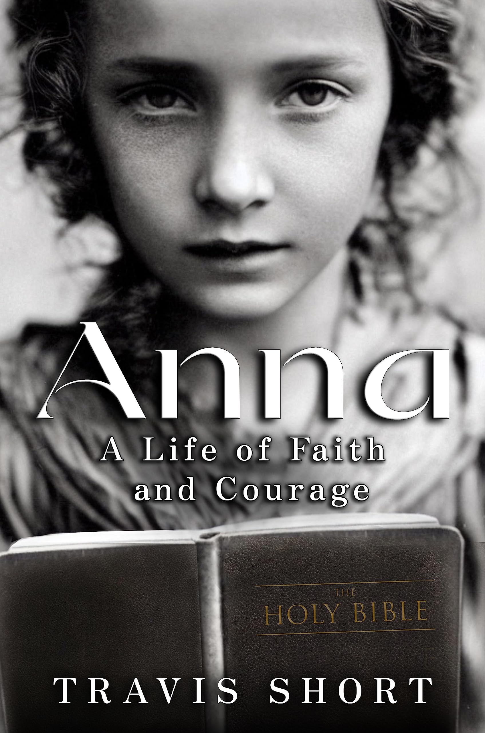 Anna: A life of Faith and Courage by Travis Short | Goodreads