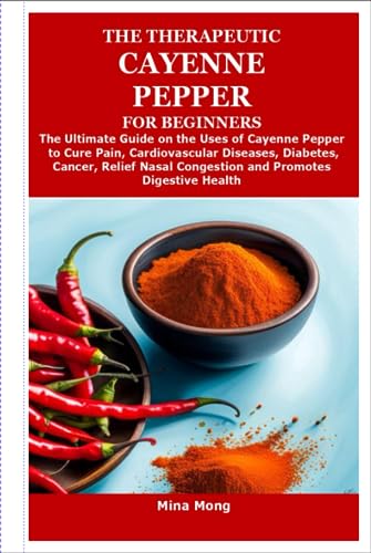 THE THERAPEUTIC CAYENNE PEPPER FOR BEGINNERS: The Ultimate Guide on the ...