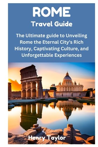 ROME TRAVEL GUIDE: The Ultimate guide to Unveiling Rome the Eternal ...