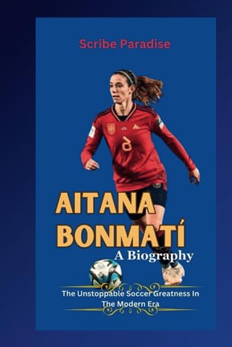 Aitana Bonmatí: A Biography: The Unstoppable Soccer Greatness In The ...