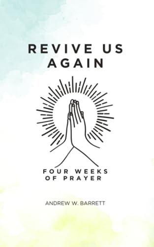 Revive Us Again: Four Weeks of Prayer by Andrew W Barrett | Goodreads