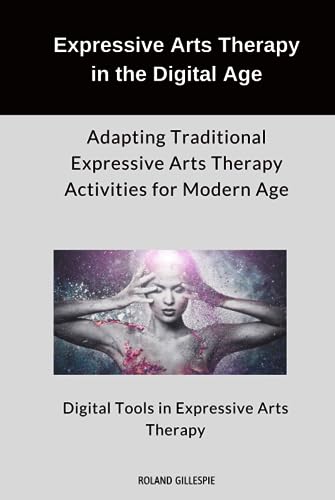 Expressive Arts Therapy in the Digital Age: Adapting Traditional ...
