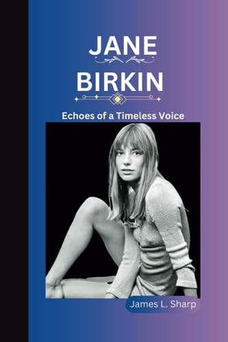 JANE BIRKIN: Echoes of a Timeless Voice by James L. Sharp | Goodreads