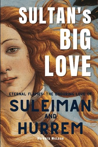 Sultan's Big Love: Eternal Flames: The Enduring Love of Suleiman and ...
