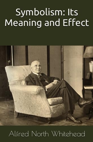 Symbolism: Its Meaning and Effect by Alfred North Whitehead | Goodreads