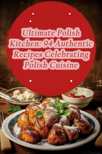 Ultimate Polish Kitchen: 94 Authentic Recipes Celebrating Polish ...