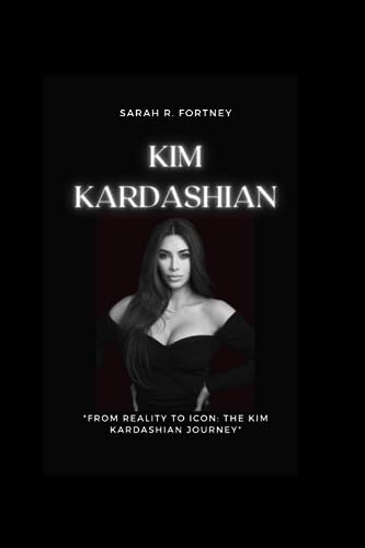 KIM KARDASHIAN: FROM REALITY TO ICON: THE KIM KARDASHIAN JOURNEY by ...