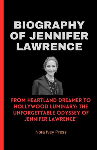 BIOGRAPHY OF JENNIFER LAWRENCE: "From Heartland Dreamer to Hollywood ...