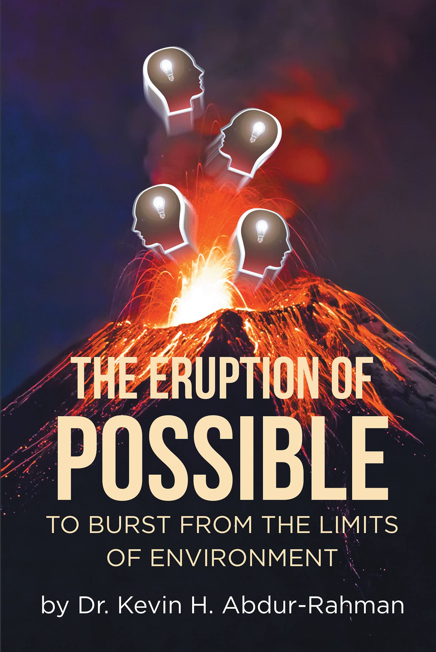 The Eruption of Possible: To Burst from the Limits of Environment by Dr. Kevin H. Abdur-Rahman ...