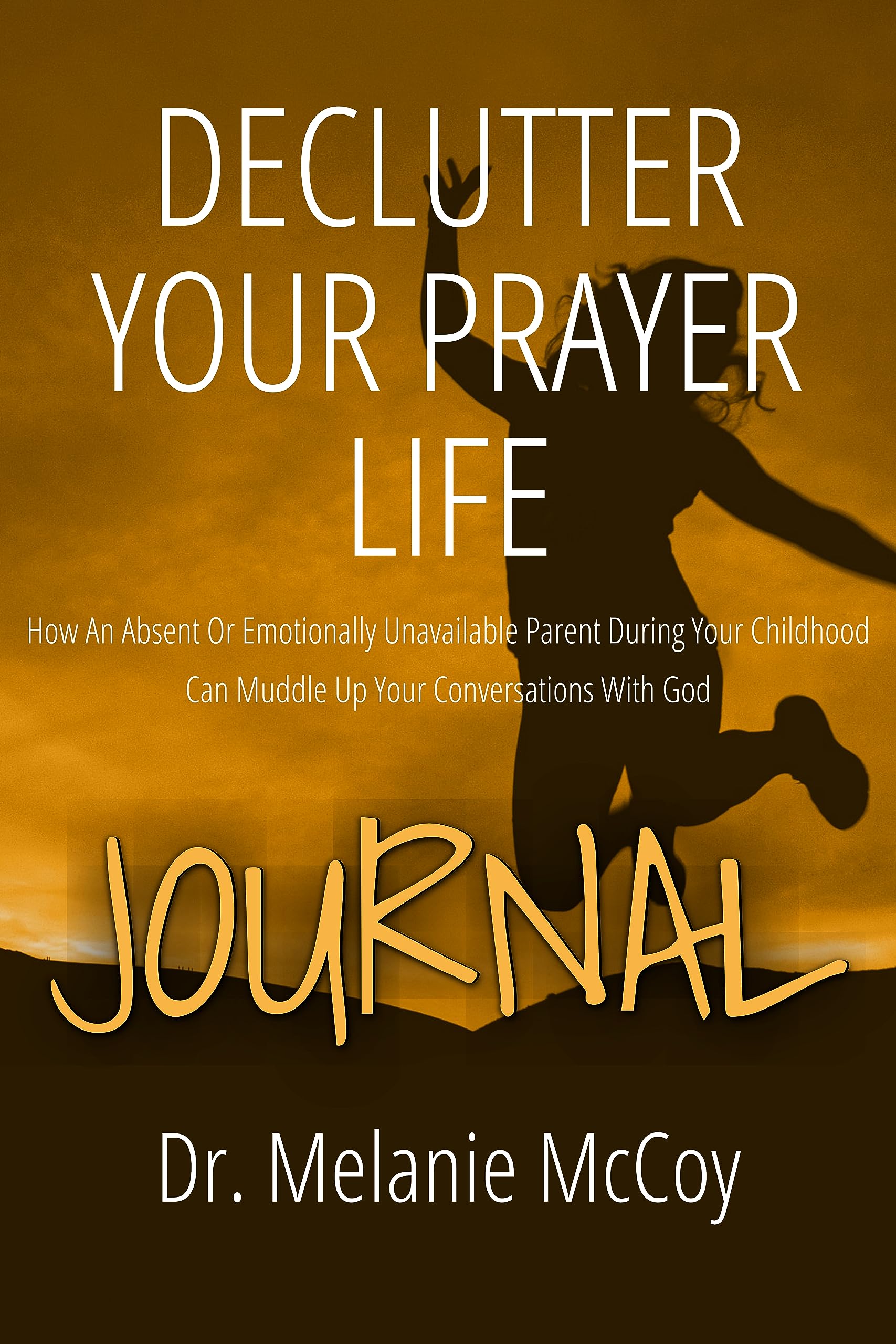 JOURNAL: A Companion to: : Declutter Your Prayer Life: How an Absent or ...