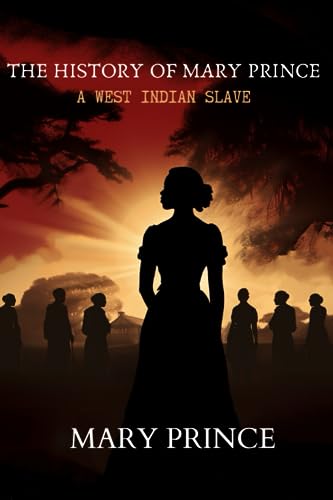 The History of Mary Prince, a West Indian Slave: Illustrated by Mary ...