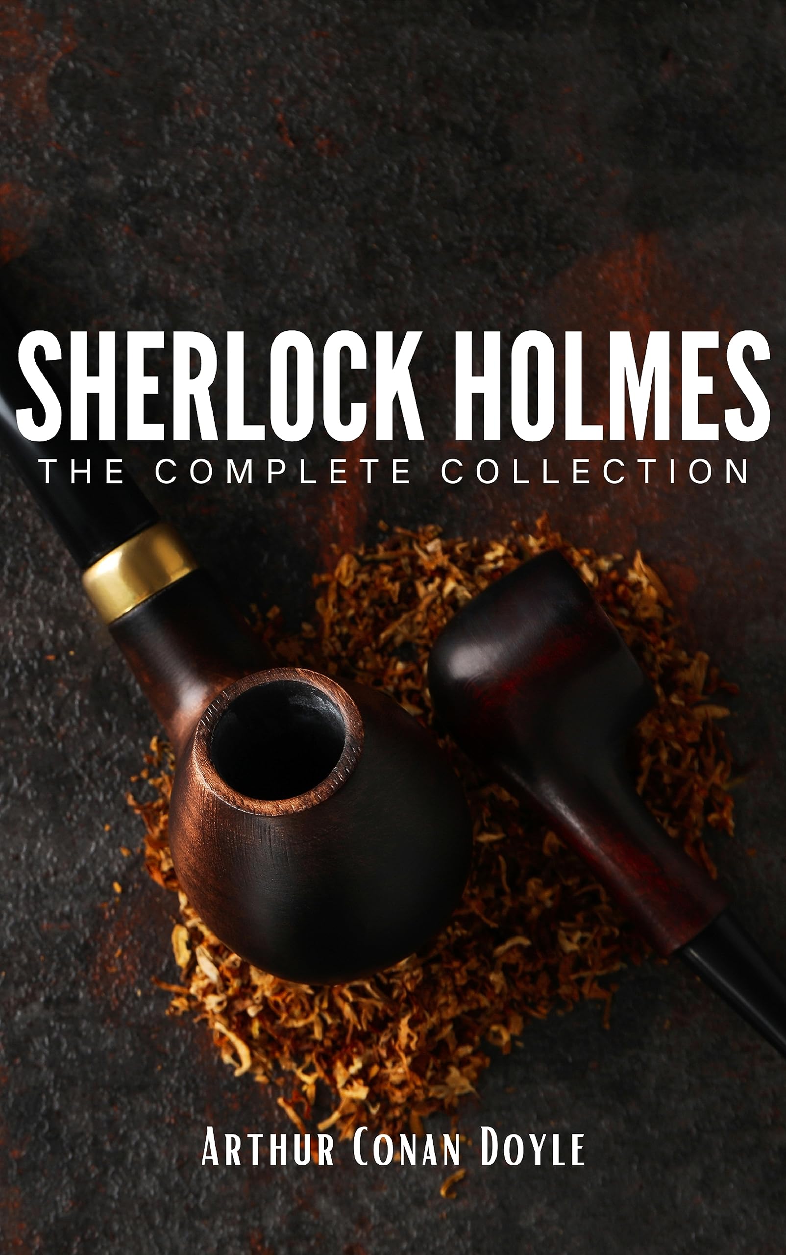 Sherlock Holmes: The Complete Collection: Unravel the Mysteries of the ...
