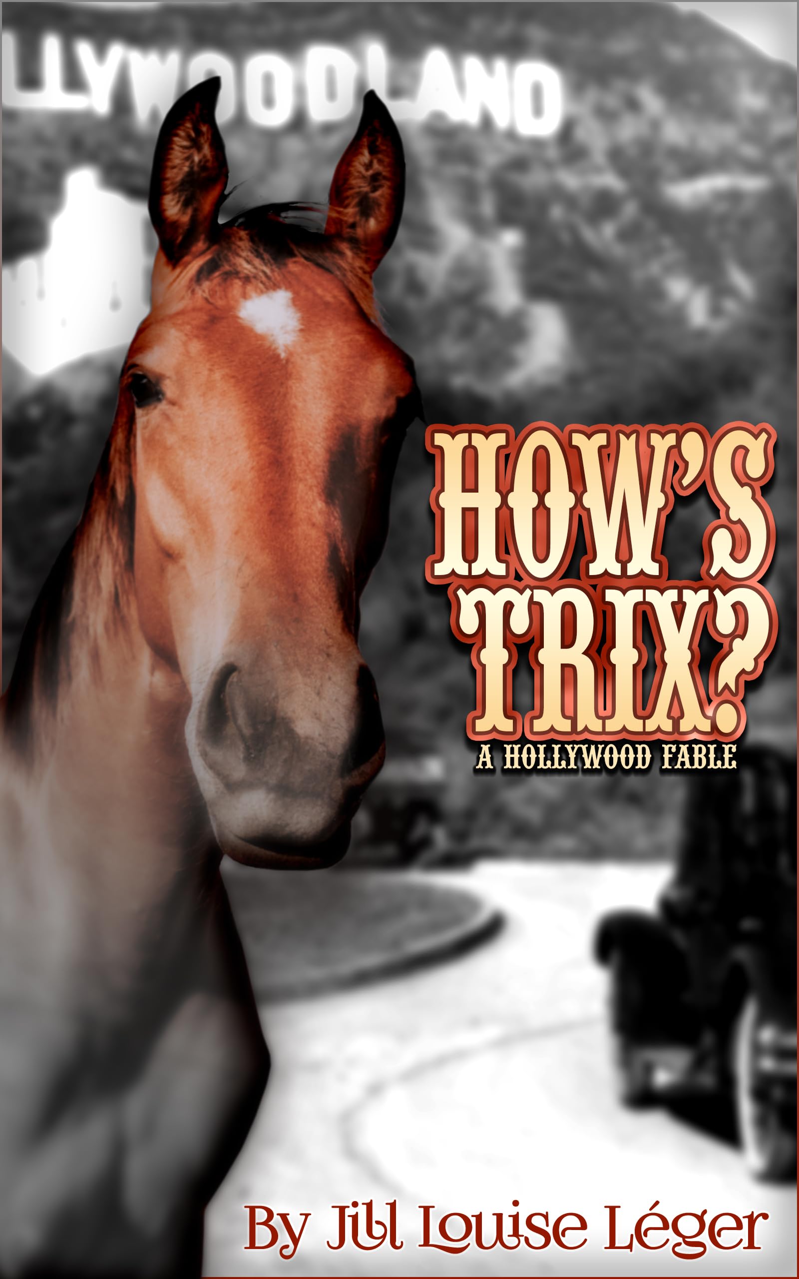 How's Trix?: A Hollywood Fable by Jill Louise Léger | Goodreads