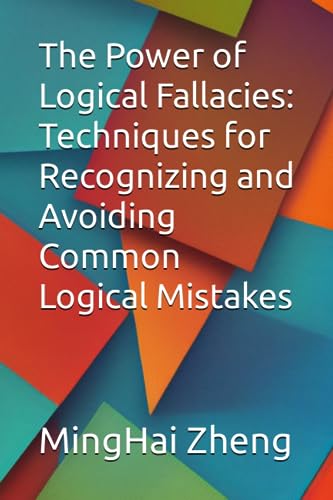 The Power of Logical Fallacies: Techniques for Recognizing and Avoiding Common Logical Mistakes ...