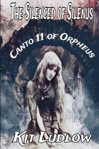 The Silenced of Silenus: Canto 11 of Orpheus by Kit Ludlow | Goodreads