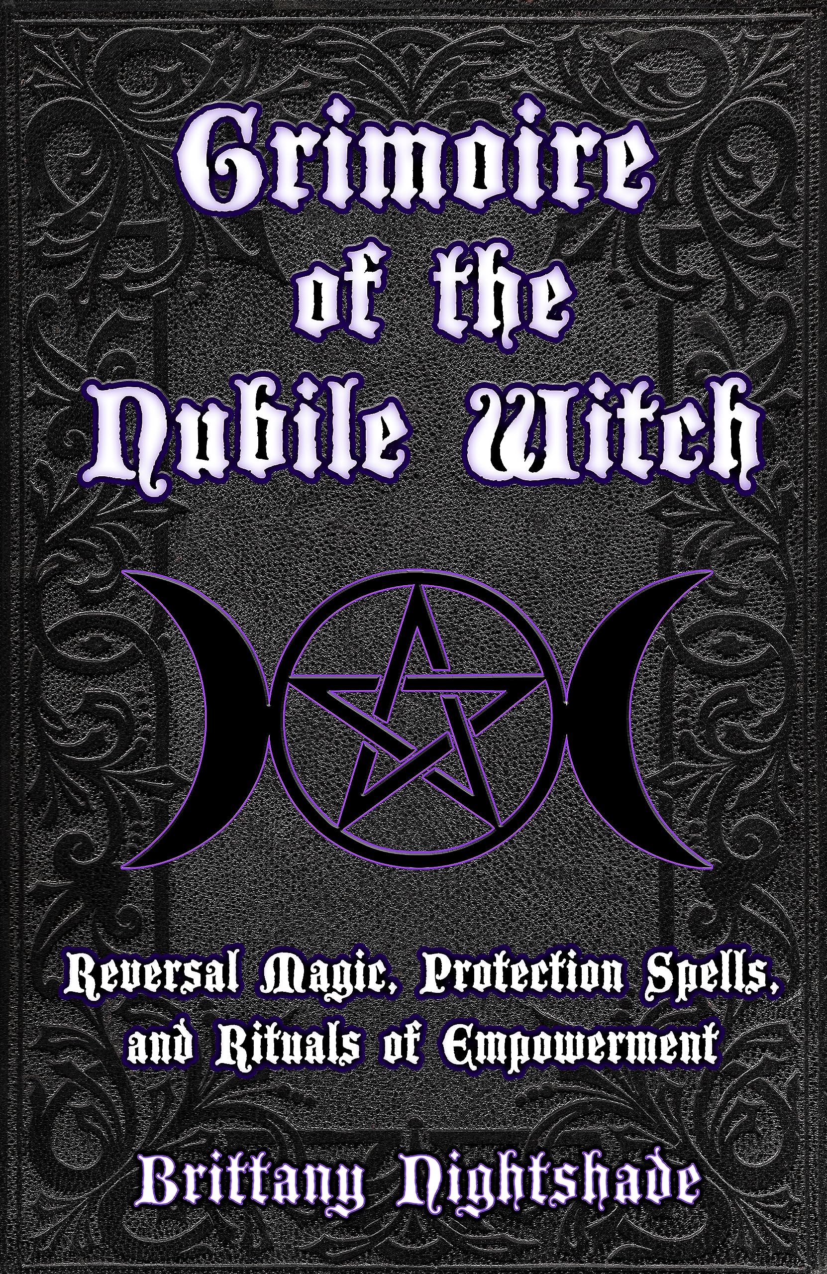 Grimoire of the Nubile Witch: Reversal Magic, Protection Spells, and ...