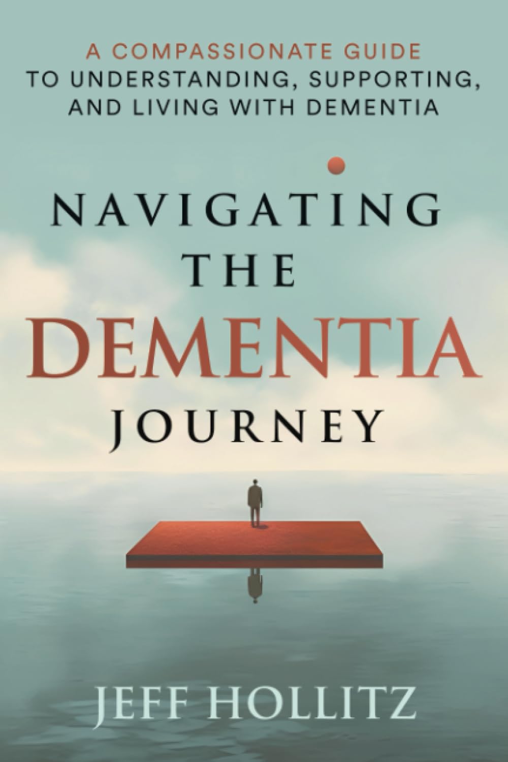 Navigating the Dementia Journey: A Compassionate Guide to Understanding ...