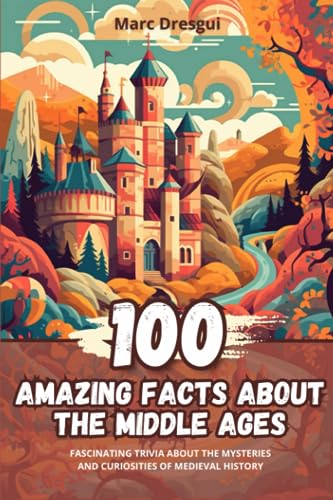 100 Amazing Facts about the Middle Ages: Fascinating Trivia about the ...