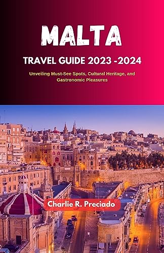 MALTA TRAVEL GUIDE 2023 - 2024: Unveiling Must-See Spots, Cultural ...