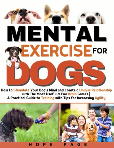 Mental Exercise for Dogs: How to Stimulate Your Dog's Mind and Create a ...