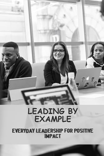 Leading By Example: Everyday Leadership For Positive Impact by Ria ...