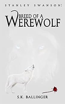 Stanley Swanson: Breed of a Werewolf by S.K. Ballinger | Goodreads