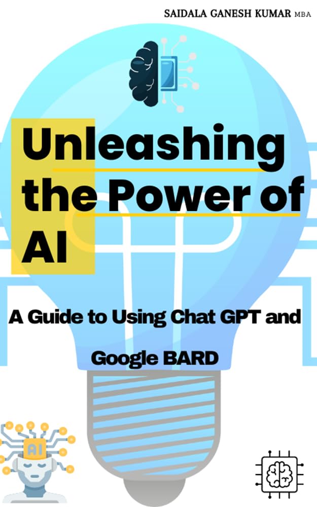 Unleashing the Power of AI: A Guide to Using Chat GPT and Google BARD by Saidala Ganesh Kumar ...