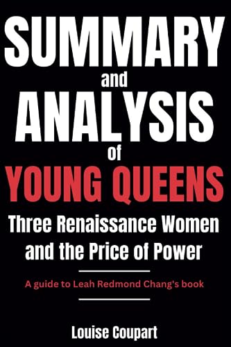 SUMMARY and ANALYSIS of YOUNG QUEENS: Three Renaissance Women and the Price of Power by Louise ...