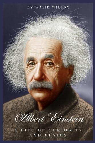 Albert Einstein: A Life of Curiosity and Genius by walid wilson | Goodreads