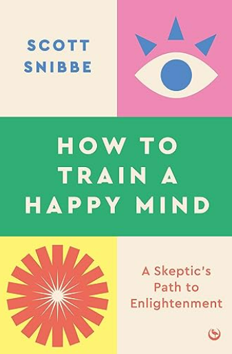 How to Train a Happy Mind: A Skeptic's Path to Enlightenment by Scott Snibbe | Goodreads